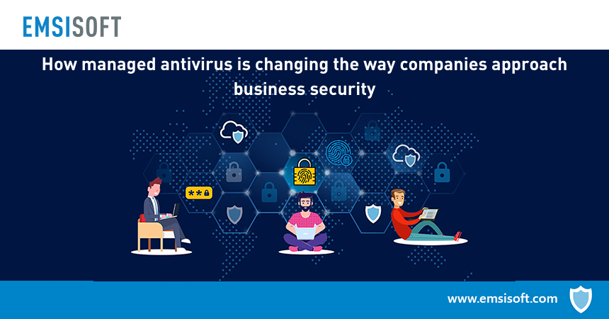 How managed antivirus is changing the way companies approach business ...